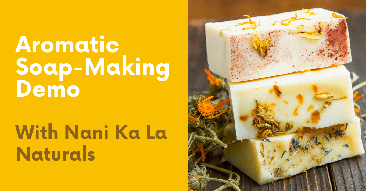 Aromatic Soap-Making Demo with Nani Ka La Naturals - Muzeo Museum and ...